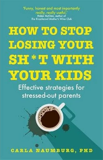 How to Stop Losing Your Sh*t with Your Kids - Carla Naumburg | BestPrice.gr