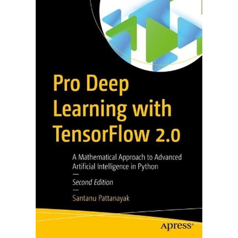 Pro Deep Learning with TensorFlow 2.0: A Mathematical Approach to Advanced Artificial ...