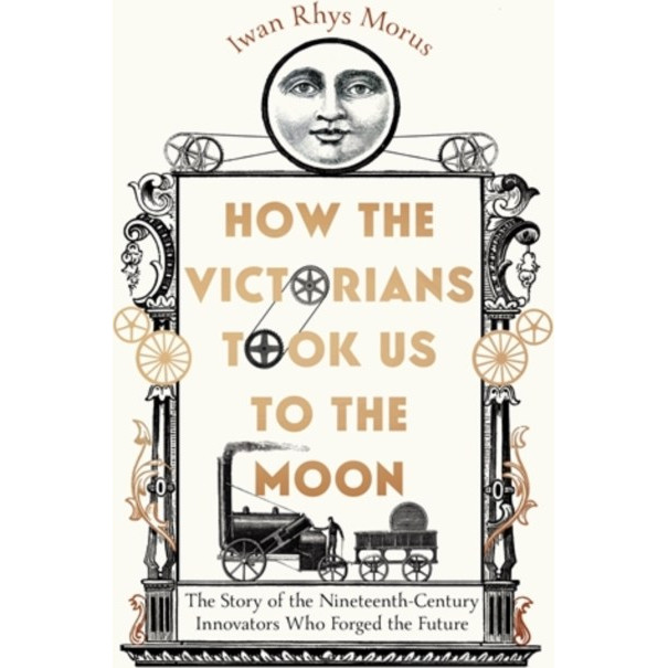 How the Victorians Took Us to the Moon - Iwan Rhys Morus | BestPrice.gr