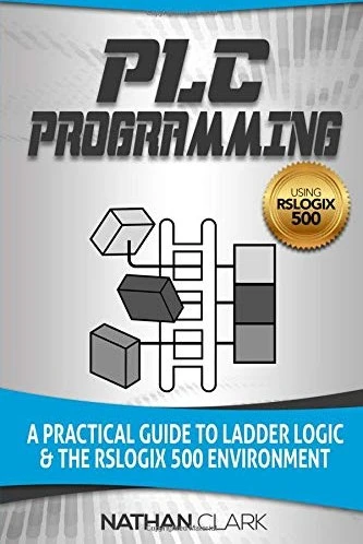PLC Programming Using RSLogix 500: A Practical Guide to Ladder Logic and the RSLogix 500 ...